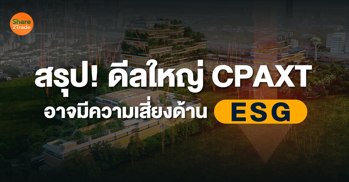 สรุป ดีลใหญ่ CPAXT อาจมีความเสี่ยงด้าน ESG | Share2Trade